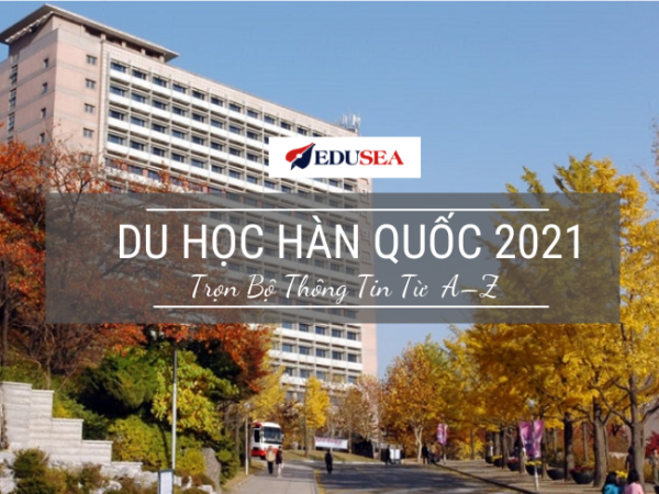 Du học Hàn Quốc 2021 trọn bộ thông tin chi tiết từ A-Z – Du học EduSea ...